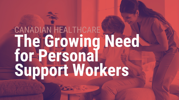 The Growing Need for Personal Support Workers in Canada - Canadian ...